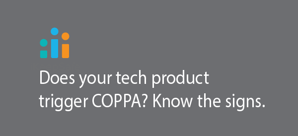 8 ways your technology product might trigger COPPA. Know the signs ...
